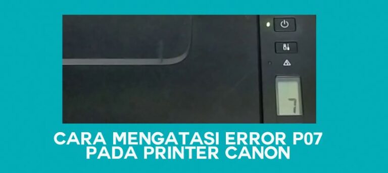 Cara Mengatasi Error P07 pada Printer Canon - Bacolah.com