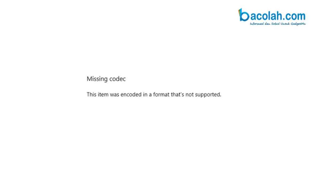 Cara Mengatasi Masalah Pada Codec Video - Bacolah.com